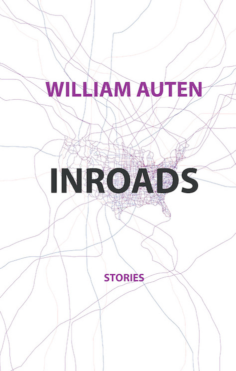 Inroads: Stories by William Auten - Now Available